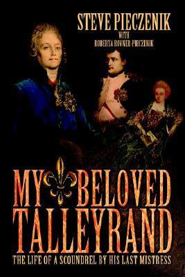My Beloved Talleyrand: The Life of a Scoundrel by His Last Mistress by ...