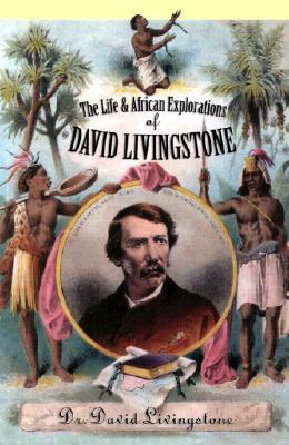 The Life and African Exploration of David Livingstone by David ...