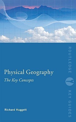 Physical Geography: The Key Concepts by Richard Huggett | Goodreads