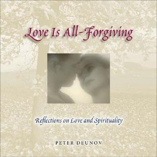 Love Is All-Forgiving: Reflections on Love and Spirituality by Petar ...