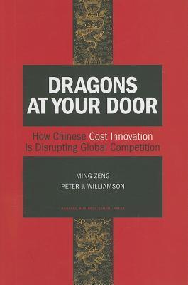 Dragons at Your Door: How Chinese Cost Innovation Is Disrupting Global ...