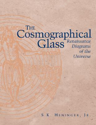 The Cosmographical Glass: Renaissance Diagrams Of The Universe by S.K ...
