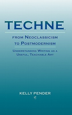 Techne, From Neoclassicism to Postmodernism: Understanding Writing As a ...