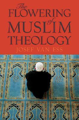 The Flowering of Muslim Theology by Josef van Ess | Goodreads