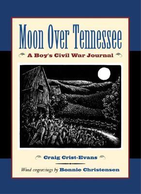 Moon Over Tennessee: A Boy's Civil War Journal by Craig Crist-Evans ...