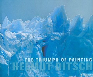Helmut Ditsch: The Triumph of Painting by Reinhold Messner | Goodreads