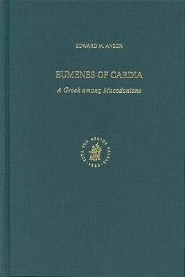 Eumenes of Cardia: A Greek Among Macedonians (Ancient Mediterranean and ...