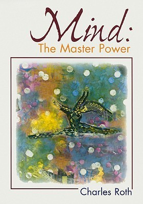 Mind: The Master Power by Charles Roth | Goodreads