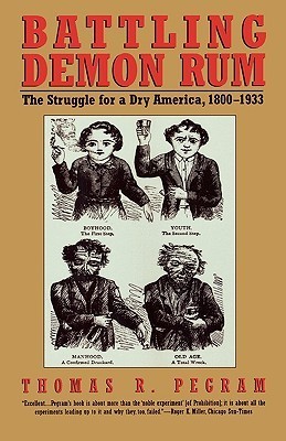 Battling Demon Rum: The Struggle for a Dry America, 1800-1933 by Thomas ...