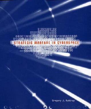 Strategic Warfare in Cyberspace by Gregory J. Rattray | Goodreads