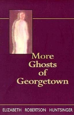 More Ghosts of Georgetown by Elizabeth Huntsinger Wolf | Goodreads