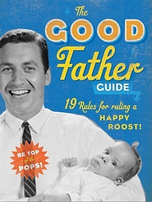 The Good Father Guide: 19 Tips for Being the Best Gosh Damn Dad Out ...