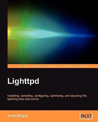 Lighttpd: Installing, Compiling, Configuring, Optimizing,and Securing ...