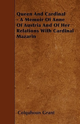 Queen And Cardinal - A Memoir Of Anne Of Austria And Of Her Relations ...