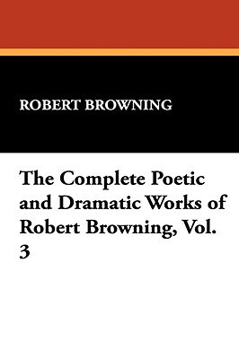 The Complete Poetic and Dramatic Works of Robert Browning by Robert ...
