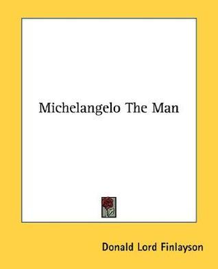 Michelangelo The Man by Donald Lord Finlayson | Goodreads