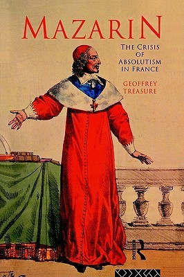 Mazarin: The Crisis of Absolutism in France by Geoffrey Treasure ...