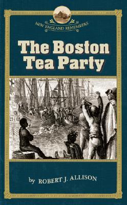 The Boston Tea Party (New England Remembers) by ALLISON ROBERT | Goodreads