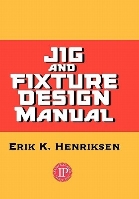 Jig & Fixture Design Manual by Erik K. Henriksen | Goodreads