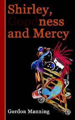 Shirley, Goodness and Mercy by Gordon Manning | Goodreads