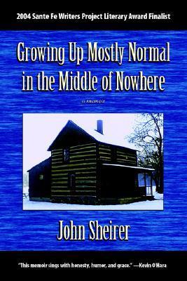 Growing Up Mostly Normal in the Middle of Nowhere: A Memoir by John ...