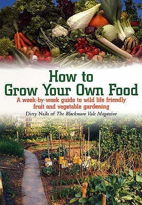 How to Grow Your Own Food: A Week-by-Week Guide to Wild Life Friendly ...