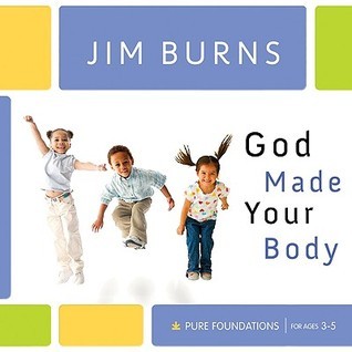 God Made Your Body (Pure Foundations) by Jim Burns | Goodreads