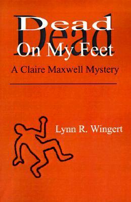 Dead On My Feet: A Claire Maxwell Mystery by Lynn R. Wingert | Goodreads