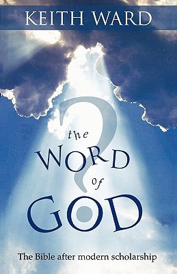 The Word of God: The Bible After Modern Scholarship by Keith Ward | Goodreads