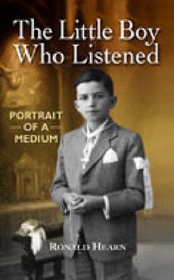 The Little Boy Who Listened: Portrait of a Medium by Ronald Hearn ...