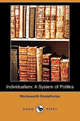 Individualism: A System of Politics by Wordsworth Donisthorpe | Goodreads