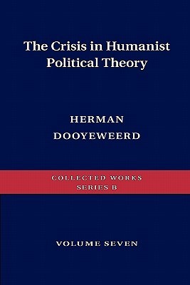 The Crisis in Humanist Political Theory by Herman Dooyeweerd | Goodreads