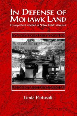 In Defense of Mohawk Land: Ethnopolitical Conflict in Native North ...