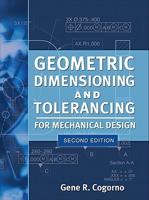 Geometric Dimensioning and Tolerancing for Mechanical Design 2/E by Gene R. Cogorno | Goodreads