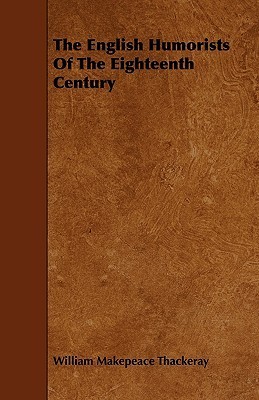 The English Humorists of the Eighteenth Century by William Makepeace ...