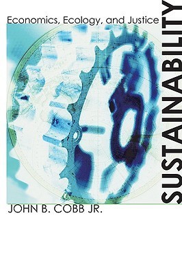 Sustainability: Economics, Ecology, and Justice by John B. Cobb Jr. | Goodreads