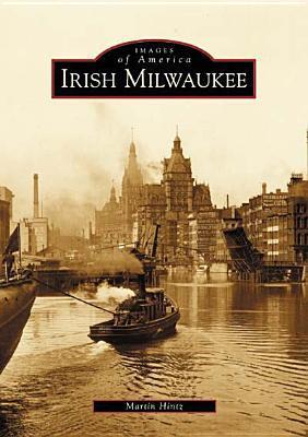 Irish Milwaukee (Images of America: Wisconsin) by Martin Hintz | Goodreads