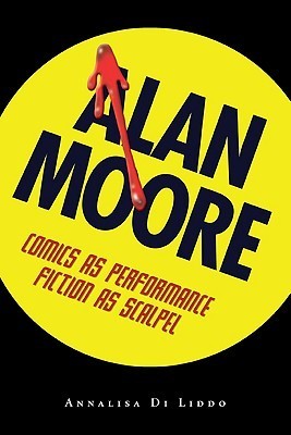 Alan Moore: Comics as Performance, Fiction as Scalpel by Annalisa Di ...