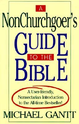 A Non-Churchgoer's Guide to the Bible by Michael Gantt | Goodreads
