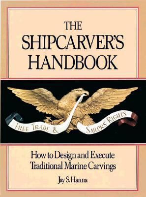 The Shipcarver's Handbook: How to Design and Execute Traditional Marine ...