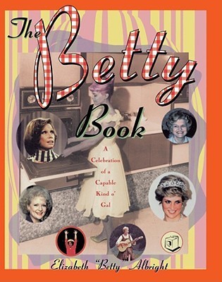 The Betty Book: A Celebration of Capable Kind o' Gal by Elizabeth ...