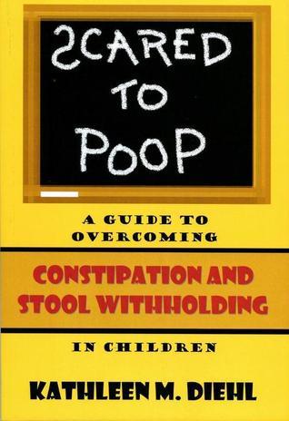 Scared to Poop: A Guide to Overcoming Constipation and Stool ...