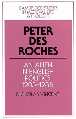 Peter des Roches: An Alien in English Politics, 1205–1238 by Nicholas ...