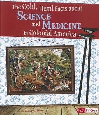 Cold, Hard Facts about Science and Medicine in Colonial America by ...