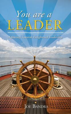 You are a Leader - A Journey Towards Enlightened Leadership by Joe ...