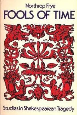 Fools of Time: Studies in Shakespearean Tragedy by Northrop Frye ...