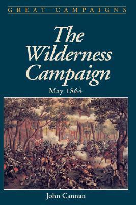 The Wilderness Campaign: May 1864 by John Cannan | Goodreads