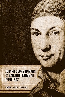 Johann Georg Hamann and the Enlightenment Project by Robert Alan ...