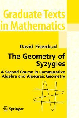 The Geometry of Syzygies: A Second Course in Algebraic Geometry and ...