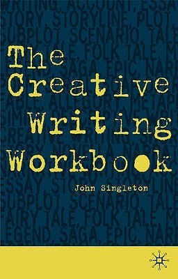 The Creative Writing Workbook by John Singleton | Goodreads